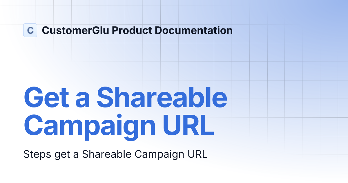 Get a Shareable Campaign URL | CustomerGlu Product Documentation