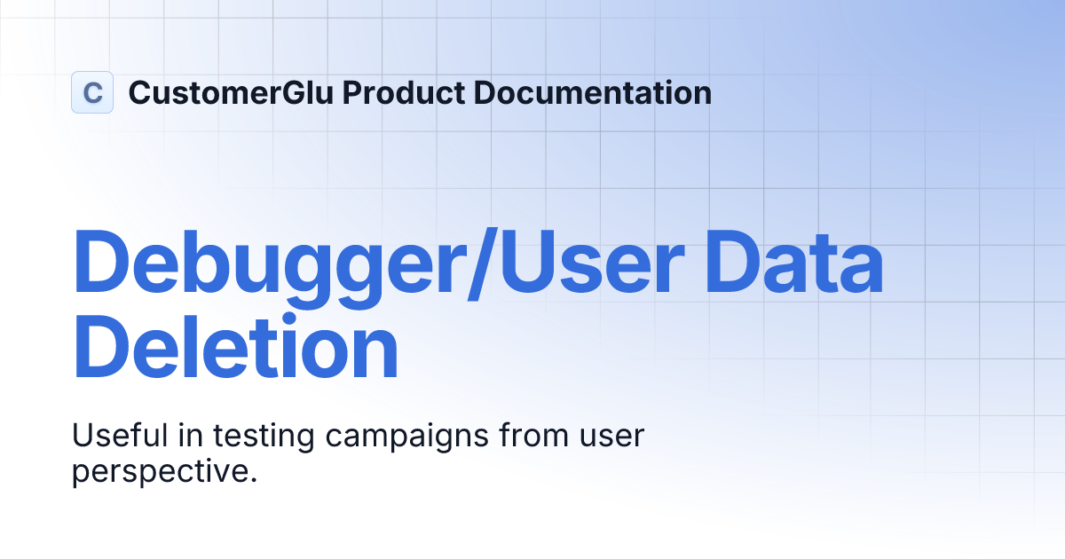 Debugger/User Data Deletion | CustomerGlu Product Documentation